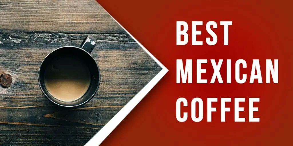 15 Best Mexican Coffee To Keep You Refreshed All Day! - Mexican Candy